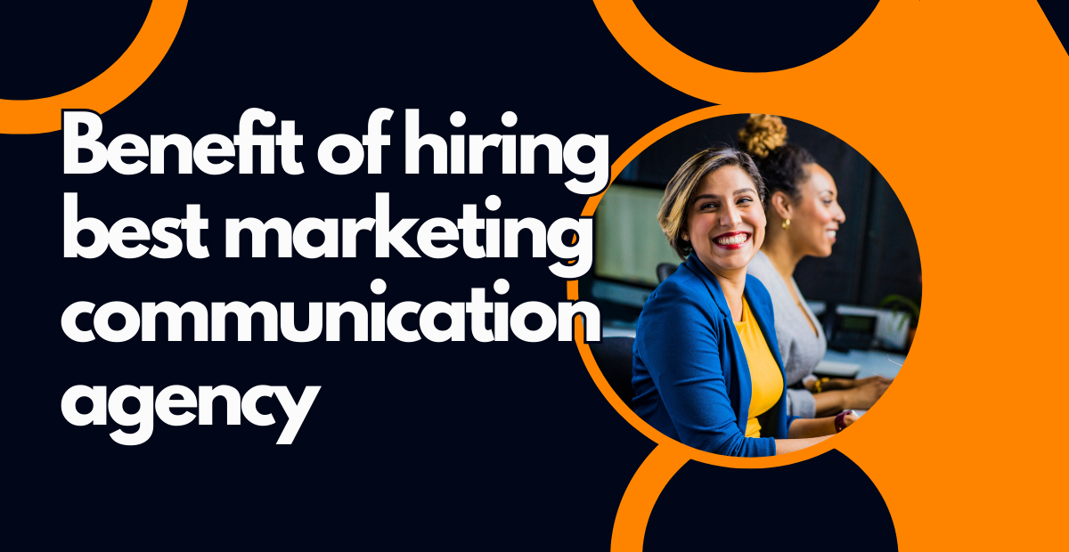 Benefit of hiring best marketing communication agency?